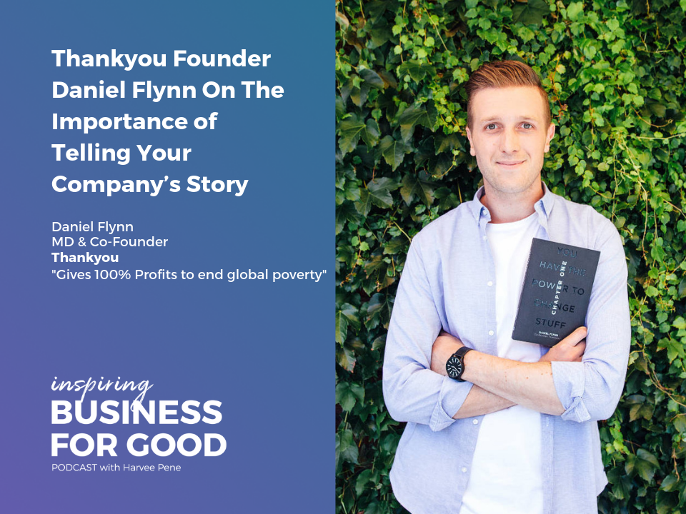 Thankyou Founder Daniel Flynn On The Importance of Telling Your Company ...